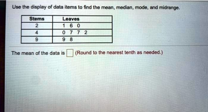 use the display of data items to find the mean median mode and midrange stems leaves 7 7 2 the ...