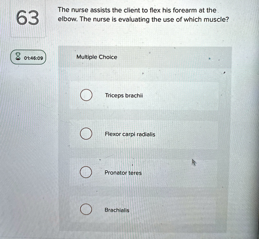 63 The nurse assists the client to flex his forearm at the elbow. The ...