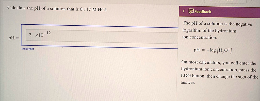 SOLVED: Calculate the pH of a solution that is 0.17 M HCl. Feedback ...