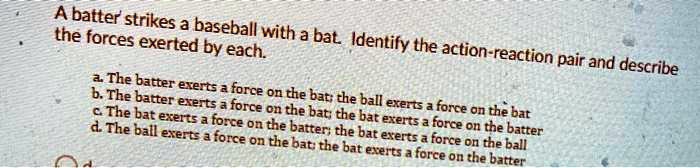 SOLVED: When a batter strikes a baseball, the forces exerted by each ...