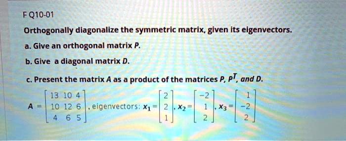 SOLVED: FQ10-01: Orthogonally diagonalize the symmetric matrix given ...