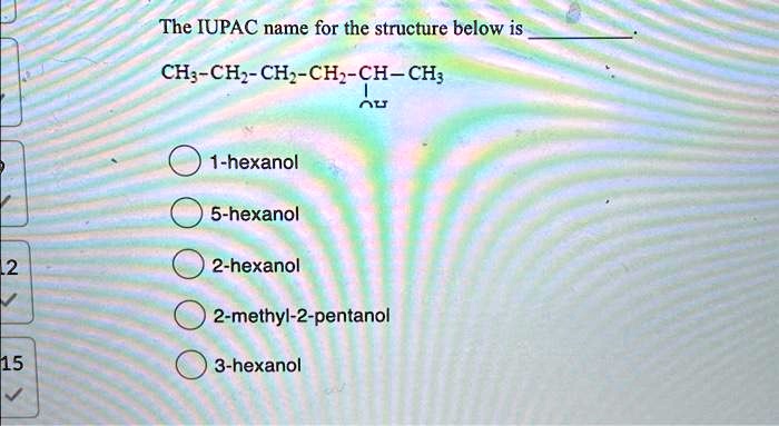 SOLVED: The IUPAC name for the structure below is: CHâ‚ƒ-CHâ‚‚-CHâ‚‚-CHâ‚‚-CHâ‚‚-CHâ‚‚-OH 1 ...