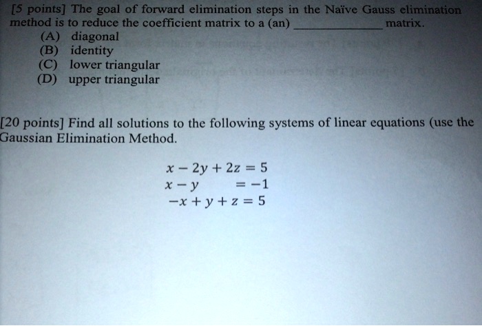 [5 points] The goal of forward elimination steps in the Naïve Gauss elimination method is to ...