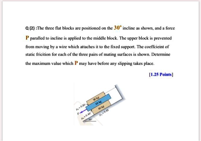 SOLVED:Q(2) :The three flat blocks are positioned on the 30" incline as shown; and force ...