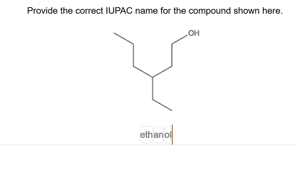 Provide the correct IUPAC name for the compound shown here. OH ethanol