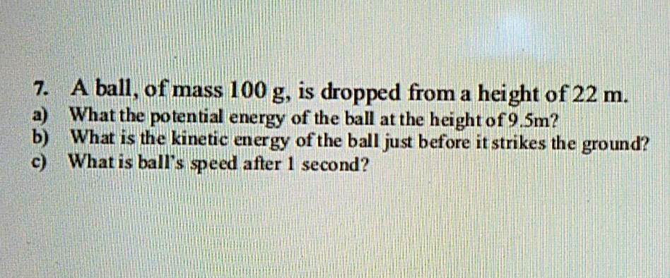 SOLVED: 7. A ball, of mass 100 g, is dropped from a height 0f22 m b ...
