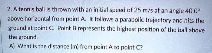 SOLVED:2.A tennis ball is thrown with an initial speed of 25 m/s at an ...
