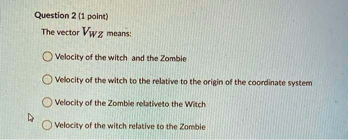 question 2 1 point the vector vwz means velocity of the witch and the ...