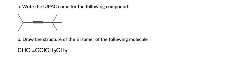 SOLVED: Write the IUPAC name for the following compound. b. Draw the structure of the E isomer ...