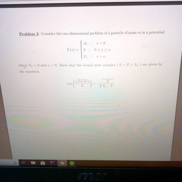 Problem 3: Consider the one-dimensional problem of a particle of mass m in a potential: ∞ x a ...