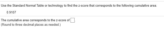 SOLVED: Use the Standard Norma Table or technology to find the z-score ...