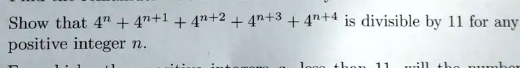 SOLVED: Show that 4n + 4n+1 + 4n+2 + 4n+3 +4n+4 is divisible by 11 for any positive integer n.