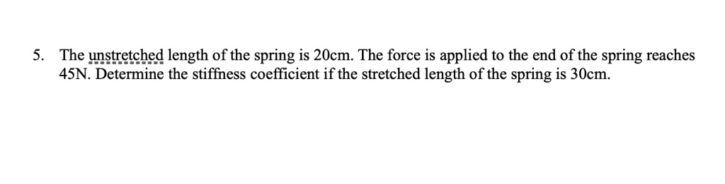 SOLVED: 5. The unstretched length of the spring is 20cm. The force is ...