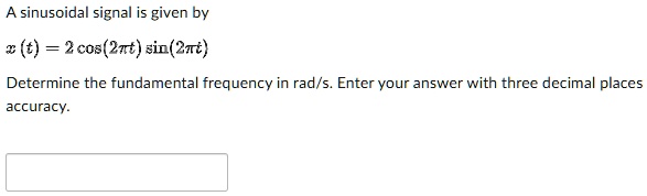 SOLVED: A sinusoidal signal is given by x(t) = 2cos(2π nt) Determine the fundamental frequency ...