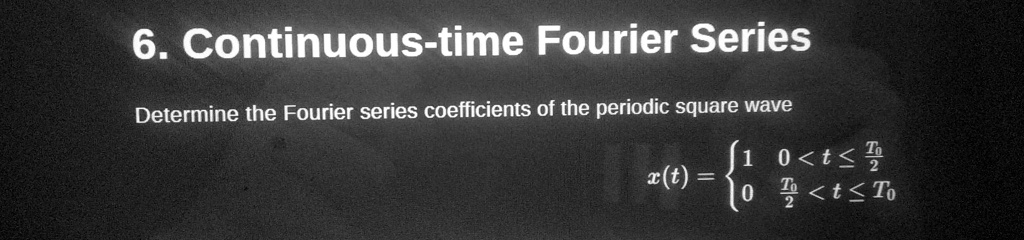 SOLVED: 6. Continuous-time Fourier Series Determine the Fourier series ... SOLVED: 6. Continuous-time Fourier Series Determine the Fourier series ...