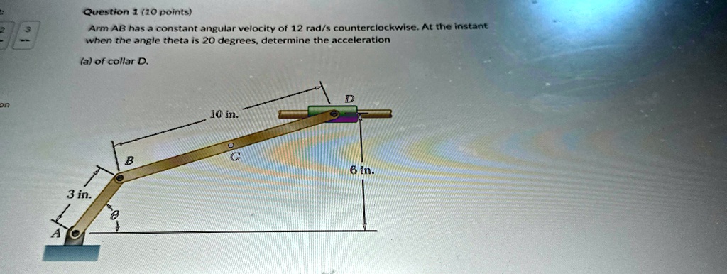 Question 1 (10 points) Arm AB has a constant angular velocity of 12 rad/s counterclockwise. At ...