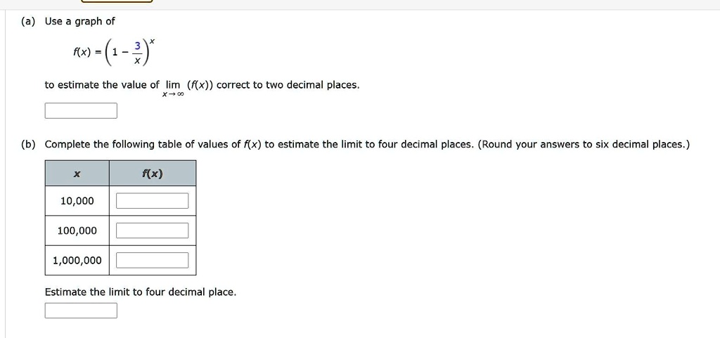 SOLVED: (a) Use graph of fx) = (1 -2) to estimate the value of Iim (f(x)) correct to two decimal ...