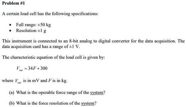 SOLVED: A certain load cell has the following specifications: Full range: 50 kg Resolution: 1 g ...