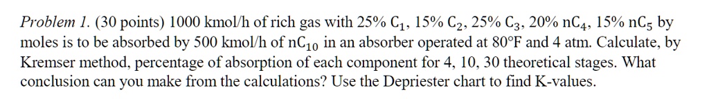 SOLVED: Problem 1. (30 points) 1000 kmol/h of rich gas with 25% C1, 15% ...