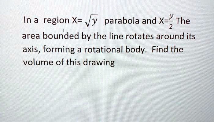 In a region X = √(y) parabola and X = (y)/(2). The area...