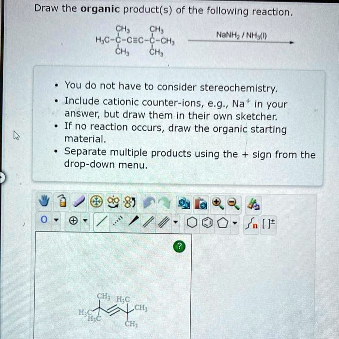 SOLVED: Draw the organic product(s) of the following reaction. CH3 CH3 HC-C-C=C-C-CH NaNH2/NH3 ...