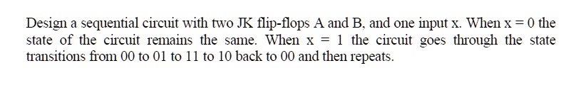 SOLVED: Please design using LOGISIM simulation. Design a sequential circuit with two JK flip ...