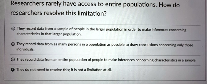 SOLVED: Researchers rarely have access to entire populations. How do ...