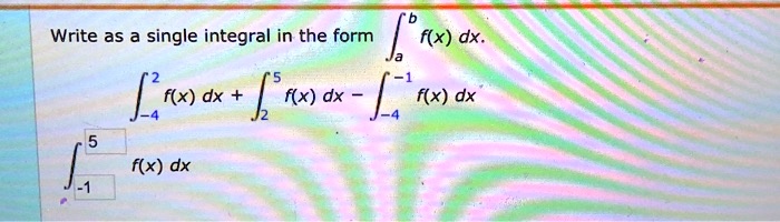 SOLVED: Write as a single integral in the form âˆ«(a to b) f(x) dx: âˆ ...