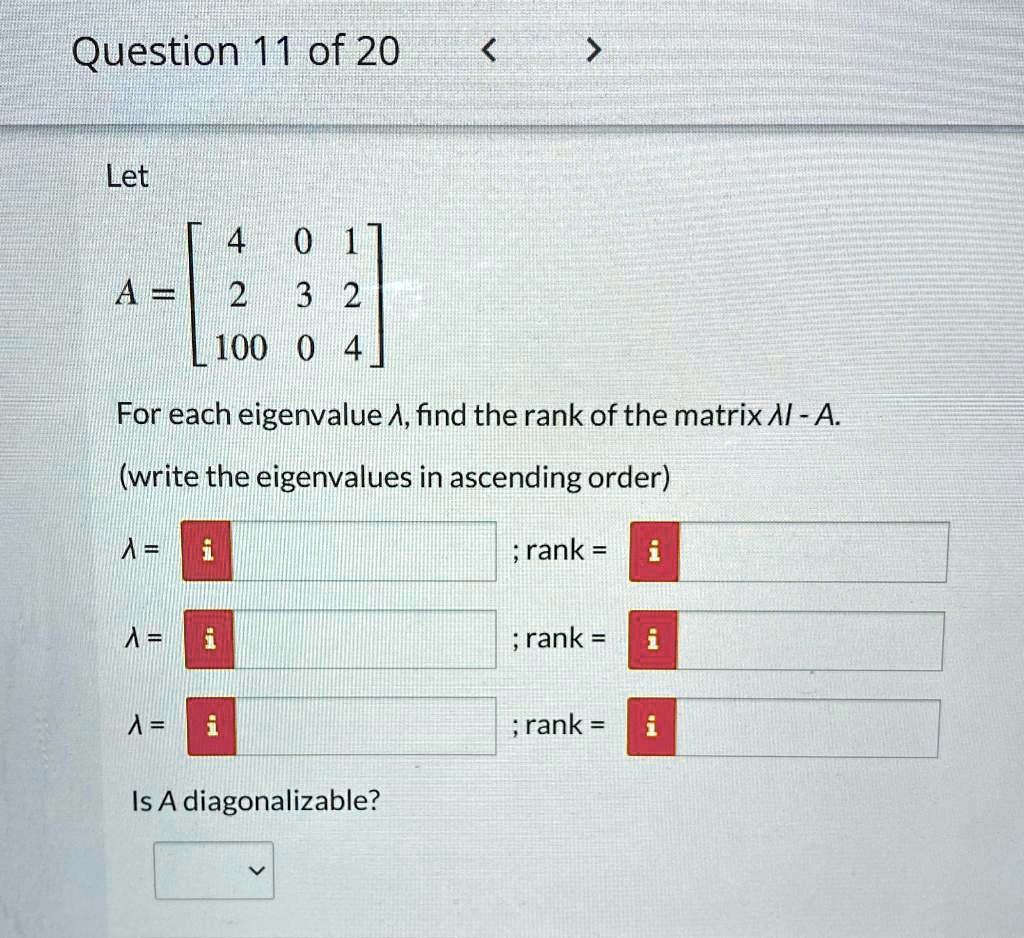 Question 11 of 20 Let For each eigenvalue λ, find the rank of the matrix λ I - A. (write the ...