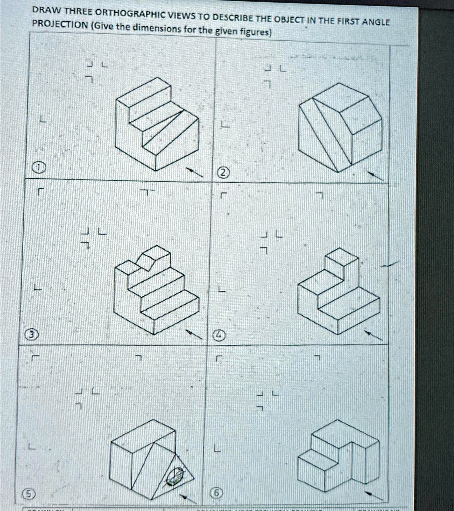DRAW THREE ORTHOGRAPHIC VIEWS TO DESCRIBE THE OBJECT IN THE FIRST ANGLE PROJECTION (Give the ...