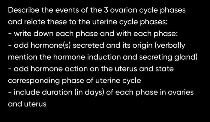Describe the events of the 3 ovarian cycle phases and relate these to the uterine cycle phases ...