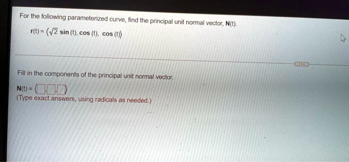 SOLVED: For the following parameterized curve, find the principal unit normal vector, Nt. rt ...