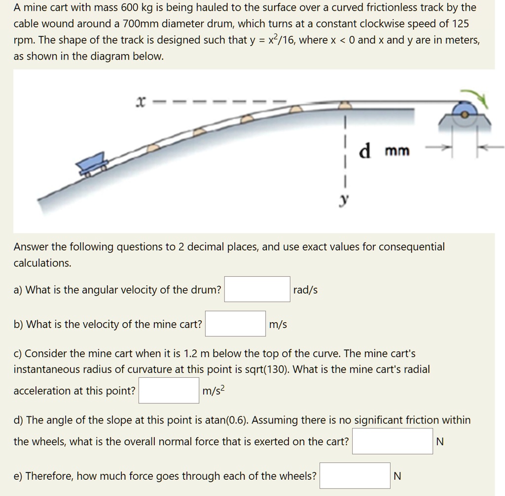 A mine cart with mass 600 kg is being hauled to the surface over a ...