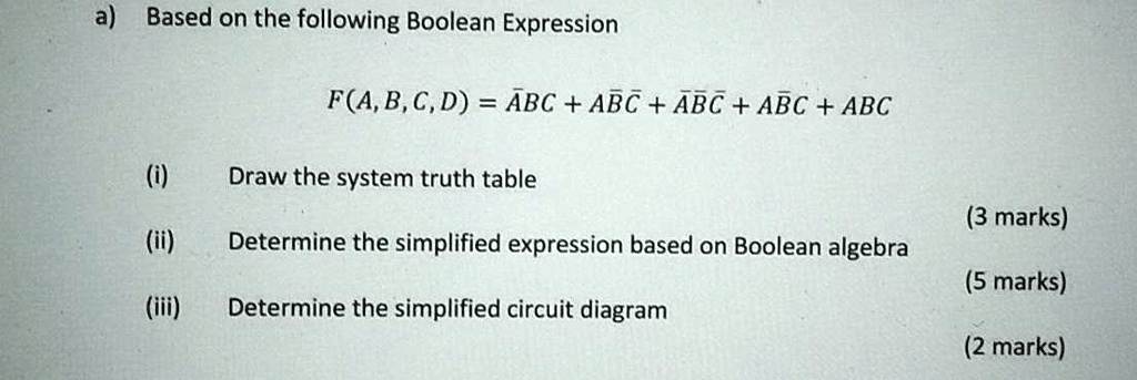 a) Based on the following Boolean Expression F(A, B, C, D) = A̅BC + AB̅C + AB̅C̅ + ABC̅ + ABC (i ...