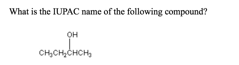 What is the IUPAC name of the following compound? QH CH3CH2CHCH3