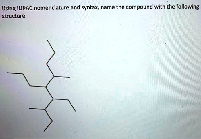 Using IUPAC nomenclature and syntax, name the compound with the ...