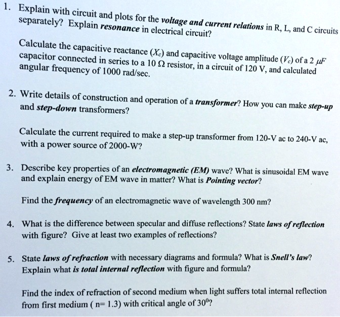 1. Explain with circuit and plots for the voltage and current relations in R, L, and C circuits ...
