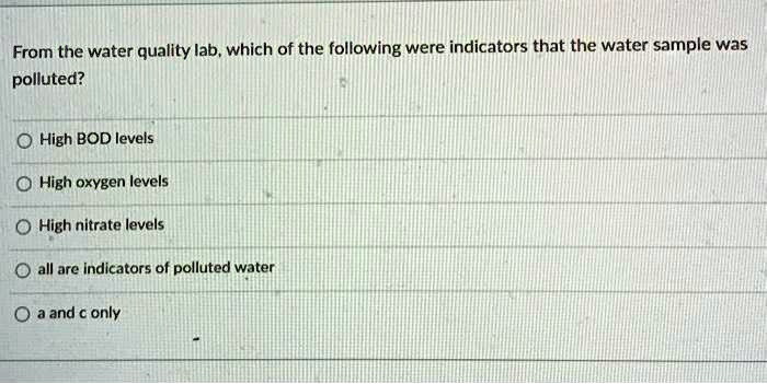 From the water quality lab, which of the following were indicators that ...