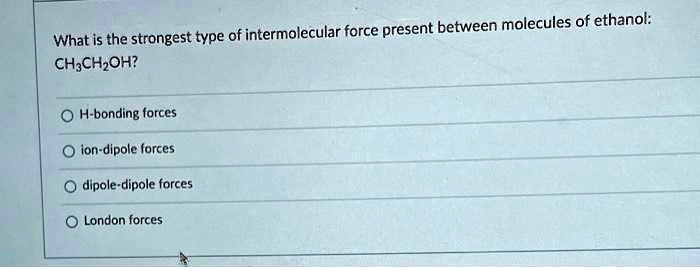 SOLVED: Types of intermolecular forces present between molecules of ...