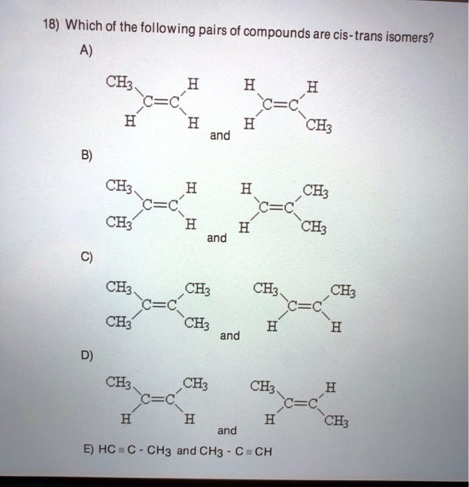 18 which of the following pairs of compounds are cis trans isomers a ch3 h h h cc cc h h h ch3 ...