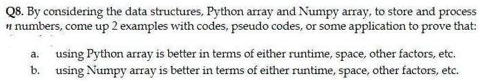 Solved Q8 By Considering The Data Structures Python Array And Numpy Array To Store And