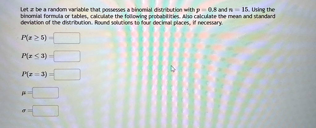 let x be a random variable that possesses a binomial distribution with ...