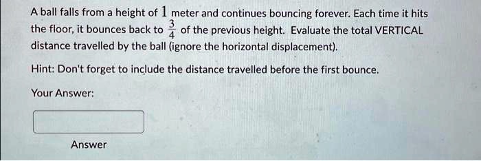 A ball falls from a height of 1 meter and continues bouncing forever ...