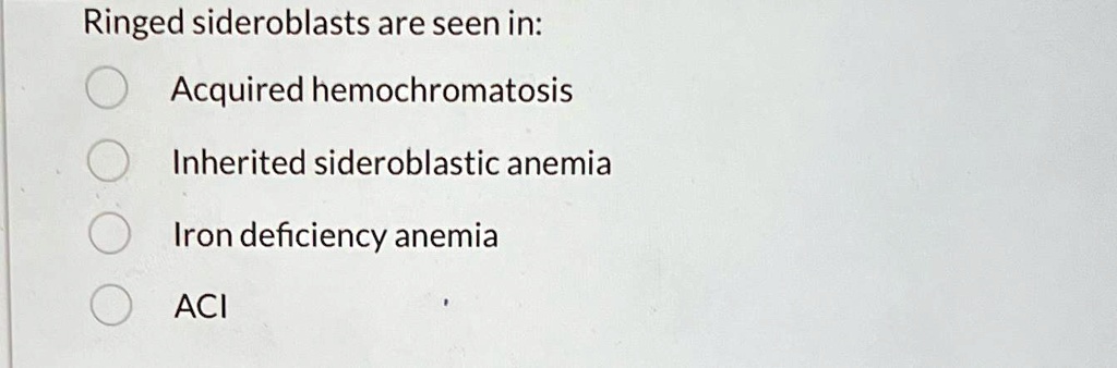 SOLVED: Ringed sideroblasts are seen in: Acquired hemochromatosis ...