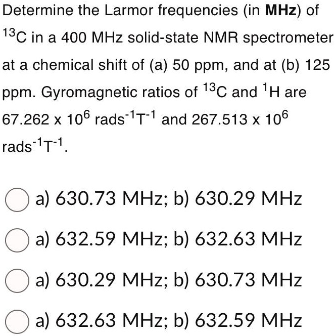 SOLVED: Determine the Larmor frequencies (in MHz) of 13C in a 400 MHz ...