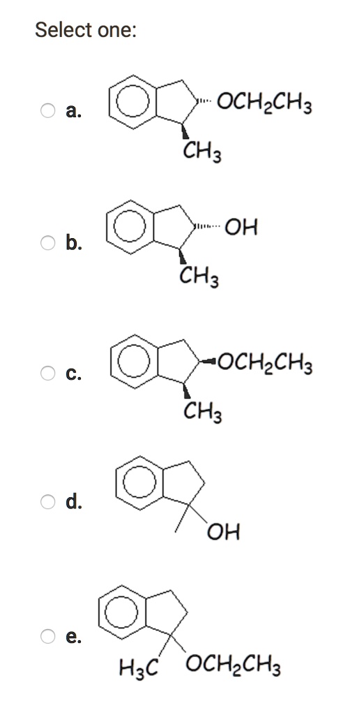 SOLVED: Select one: a. OCHzCH3 CHg OH b CH3 C. OCHzCH3 CH3 d. OH e. H3C ...