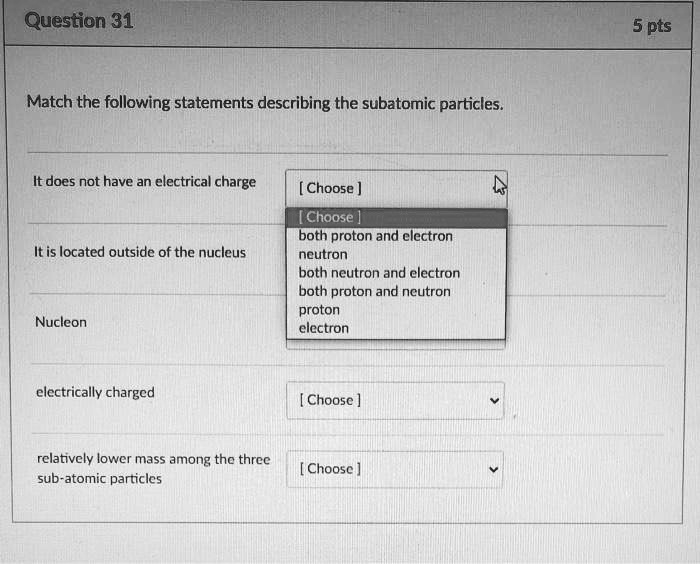 SOLVED: Match the following statements describing the subatomic particles. It does not have an ...