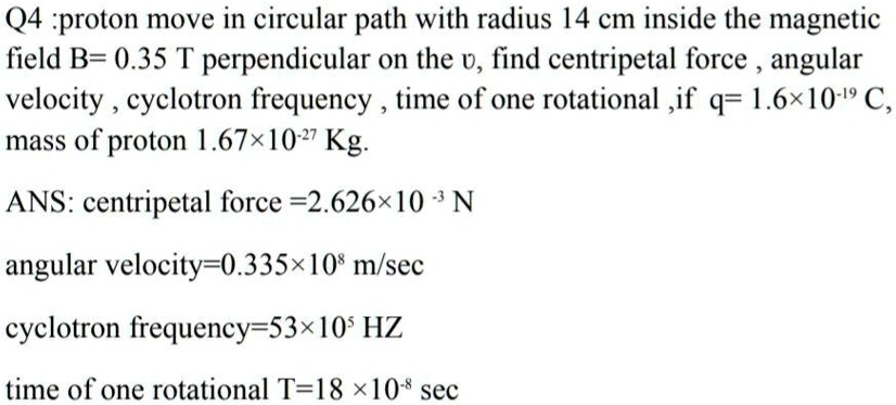 SOLVED: Q4 :proton move in circular path with radius 14 cm inside the magnetic field B= 0.35 T ...