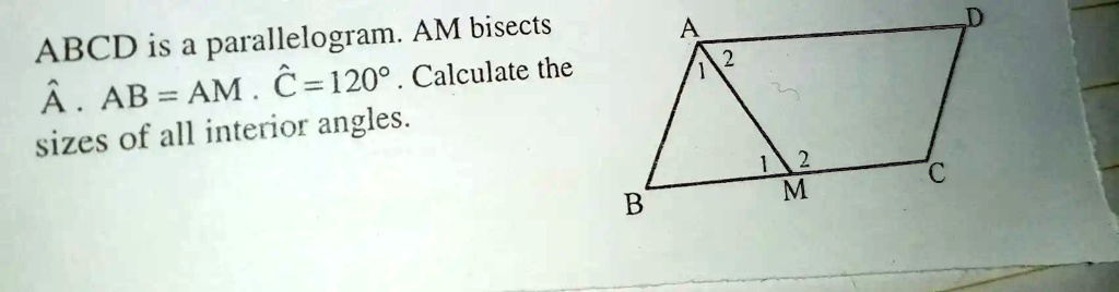 SOLVED: parallelogram: AM bisects ABCD is a AM C=1209 . Calculate the A AB = sizes of all ...