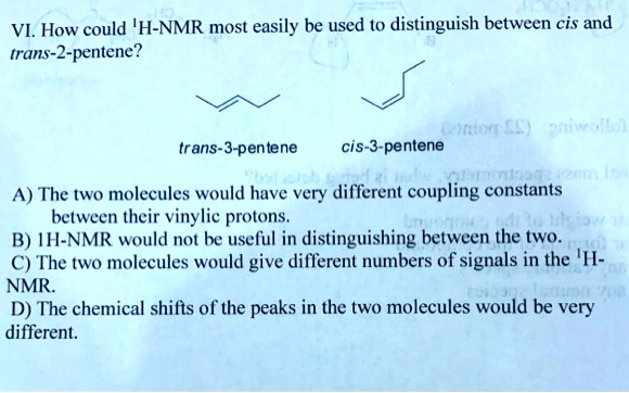 VI. How could 'H-NMR most easily be used to distinguish between cis and ...